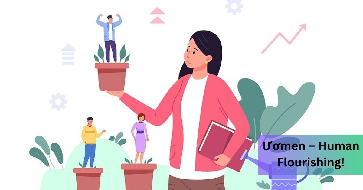 Ươmen – Human Flourishing!